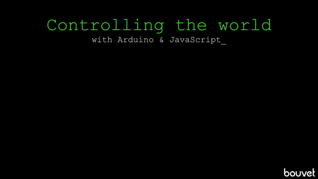 Controlling the world with Arduino & JavaScript | PPTX