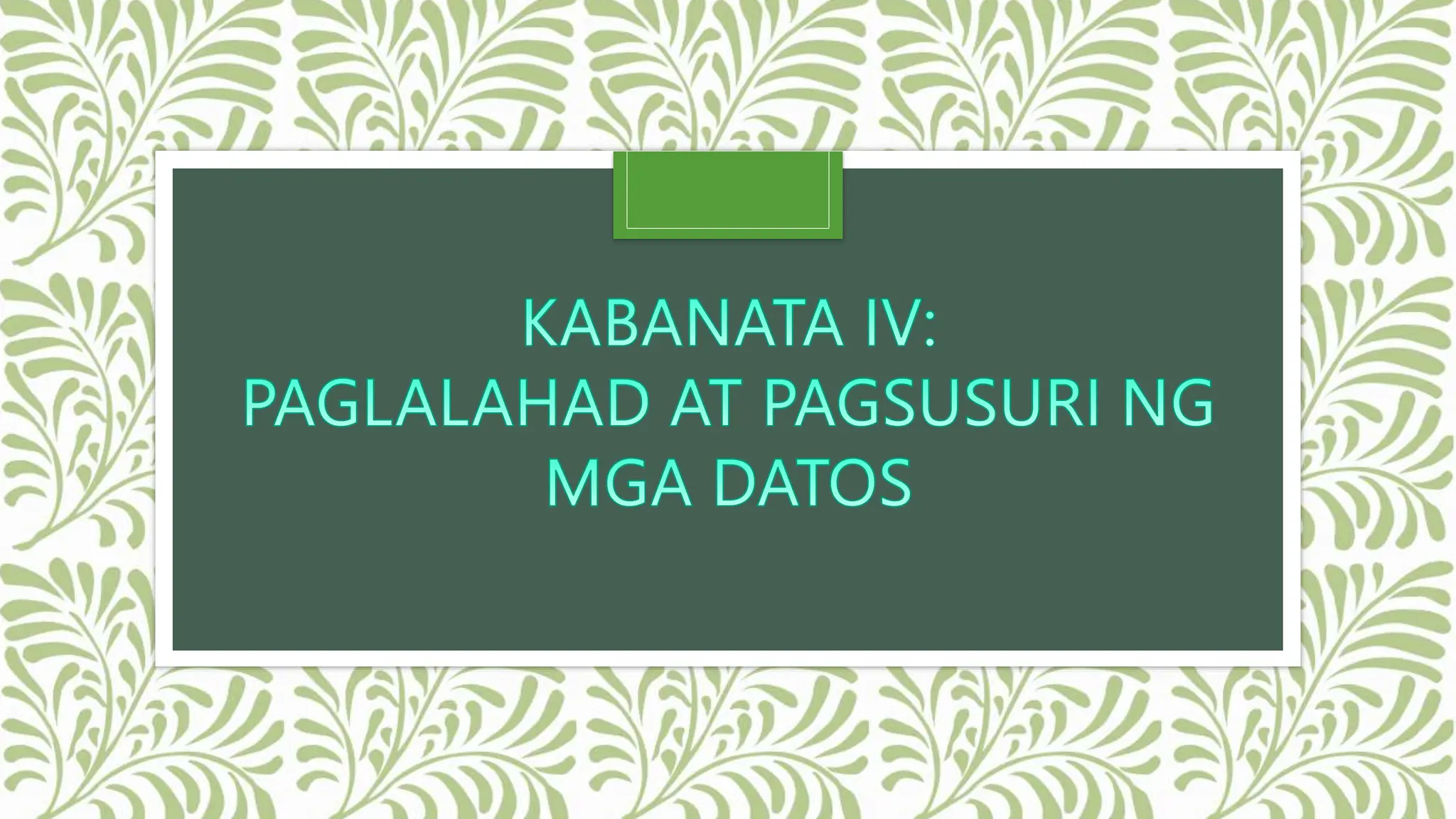 KABANATA 4 PAGLALAHAD AT PAGSUSURI NG DATOS.pptx