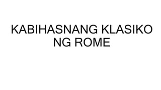 KABIHASNANG KLASIKO NG ROME.pptx