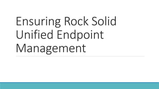 Ensuring Rock-Solid Unified Endpoint Management | PPT