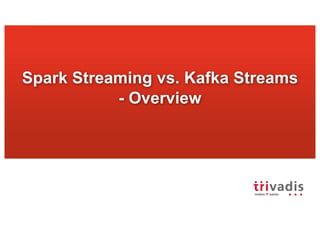 Spark (Structured) Streaming vs. Kafka Streams | PPT