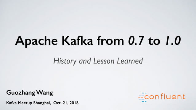 Apache Kafka from 0.7 to 1.0, History and Lesson Learned | PDF