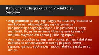 Kahulugan at Pagkakaiba ng Produkto at Serbisyo.pptx