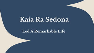 Kaia Ra Sedona - Led A Remarkable Life | PPT