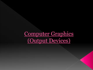 Graphics Output Hardware Devices | PPTX