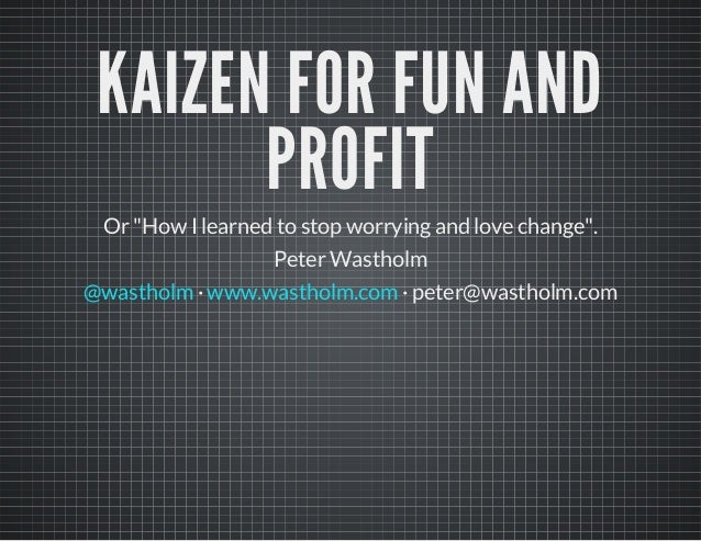 Kaizen for Fun and Profit