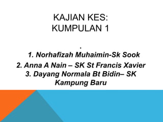 KAJIAN KES KUMPULAN 1 KENINGAU.ppt