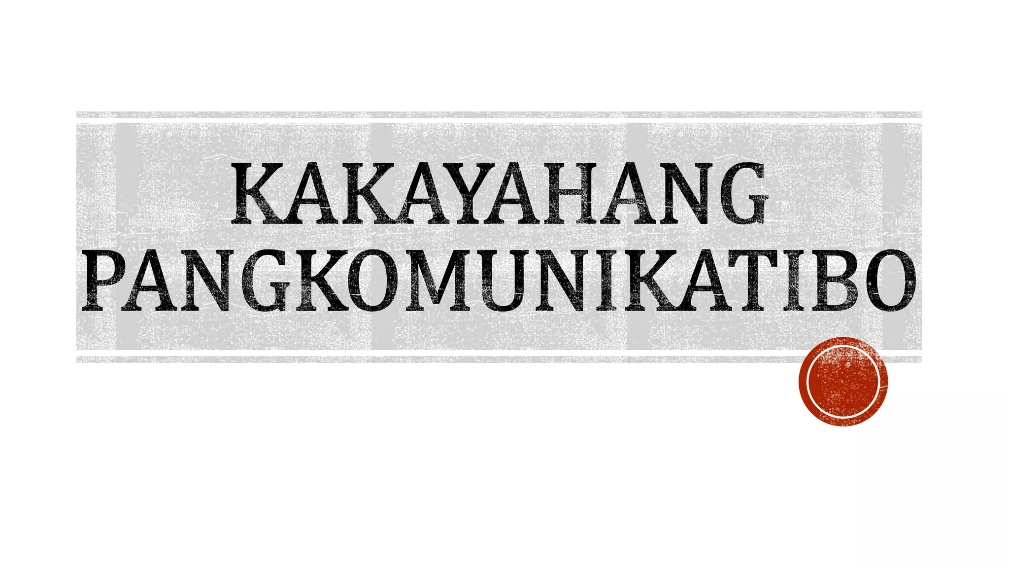 KAKAYAHANG PANGKOMUNIKATIBO.pptx