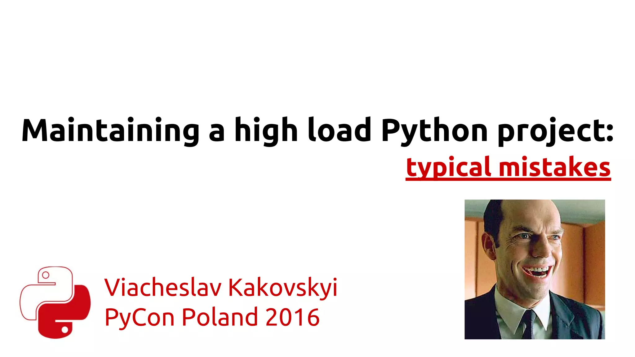 PyCon Poland 2016: Maintaining a high load Python project: typical mistakes | PDF