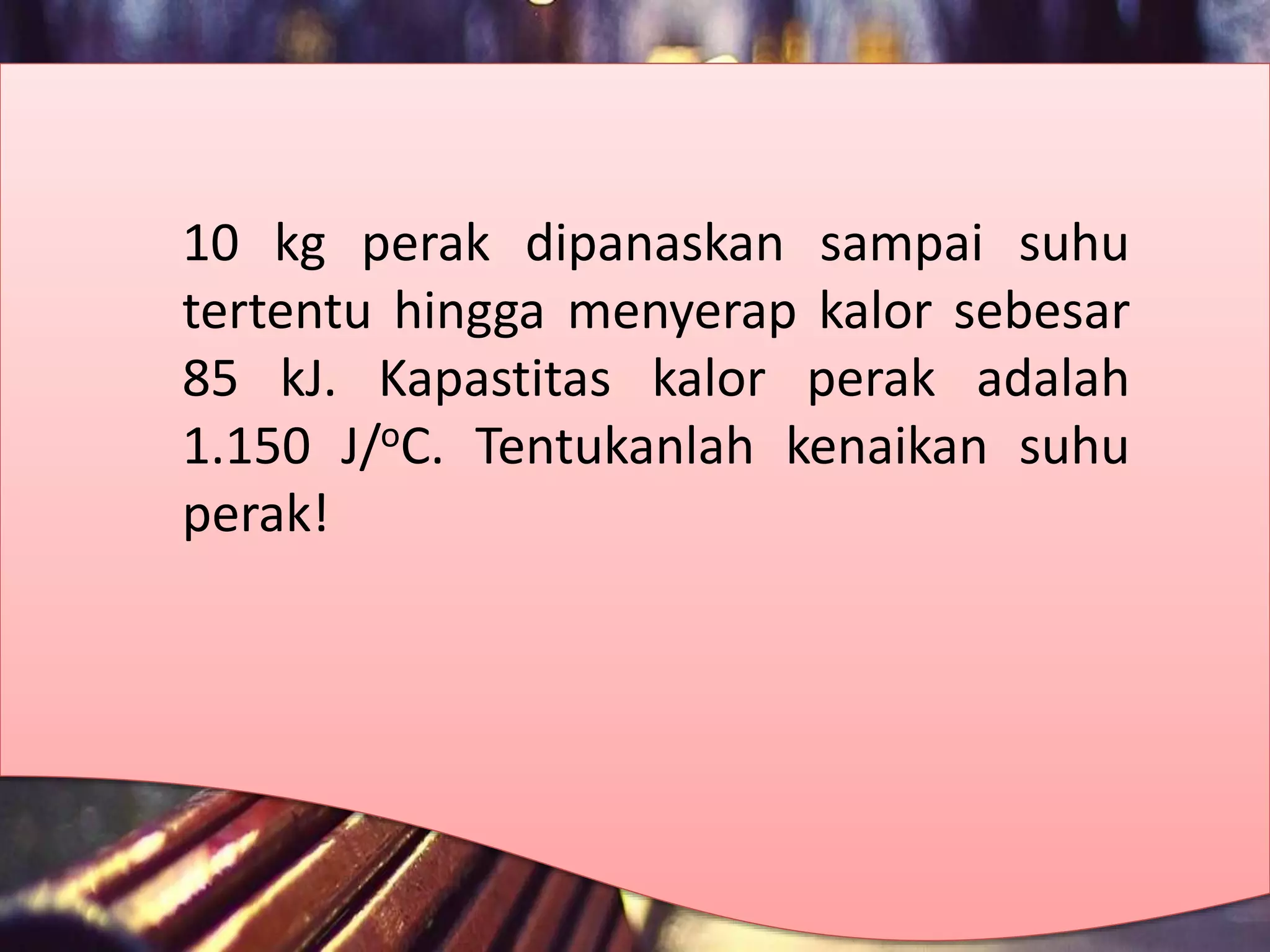 Kalor, Pengaruh Kalor, Rumus-rumus Kalor dan Contoh Soal | PPTX