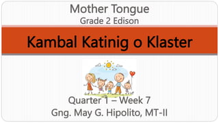 Kambal Katinig/Klaster- MTB Quarter 1- week 7.pptx