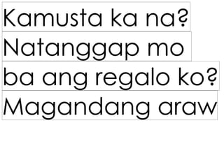 Kamusta ka na? Natanggap mo ba ang regalo ko? Magandang araw Paalam ...