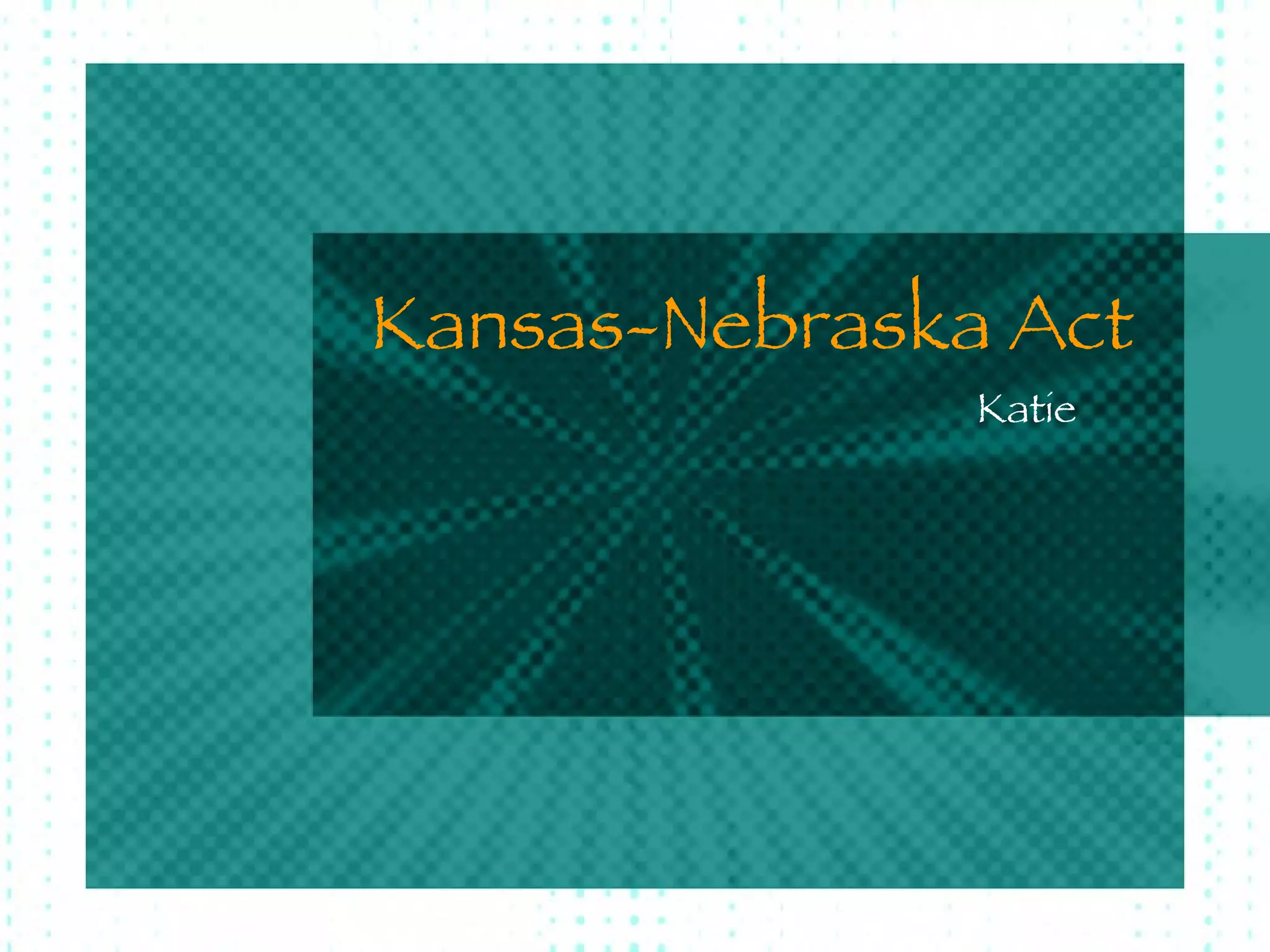 Kansas Nebraska Act | PPT