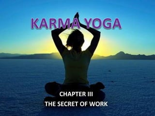 Karma yoga chapter iii the secret of work. | PPTX