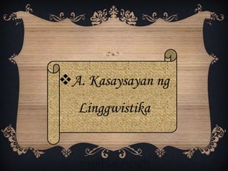 Kasaysayan ng linggwistika (1) | PPTX