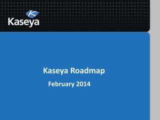 Kaseya Corporate Update and Roadmap Q1 2014 | PDF