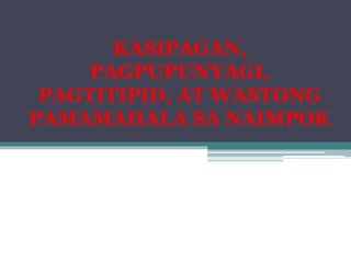 Kasipagan, pagpupunyagi, pagtitipid, at wastong | PPTX