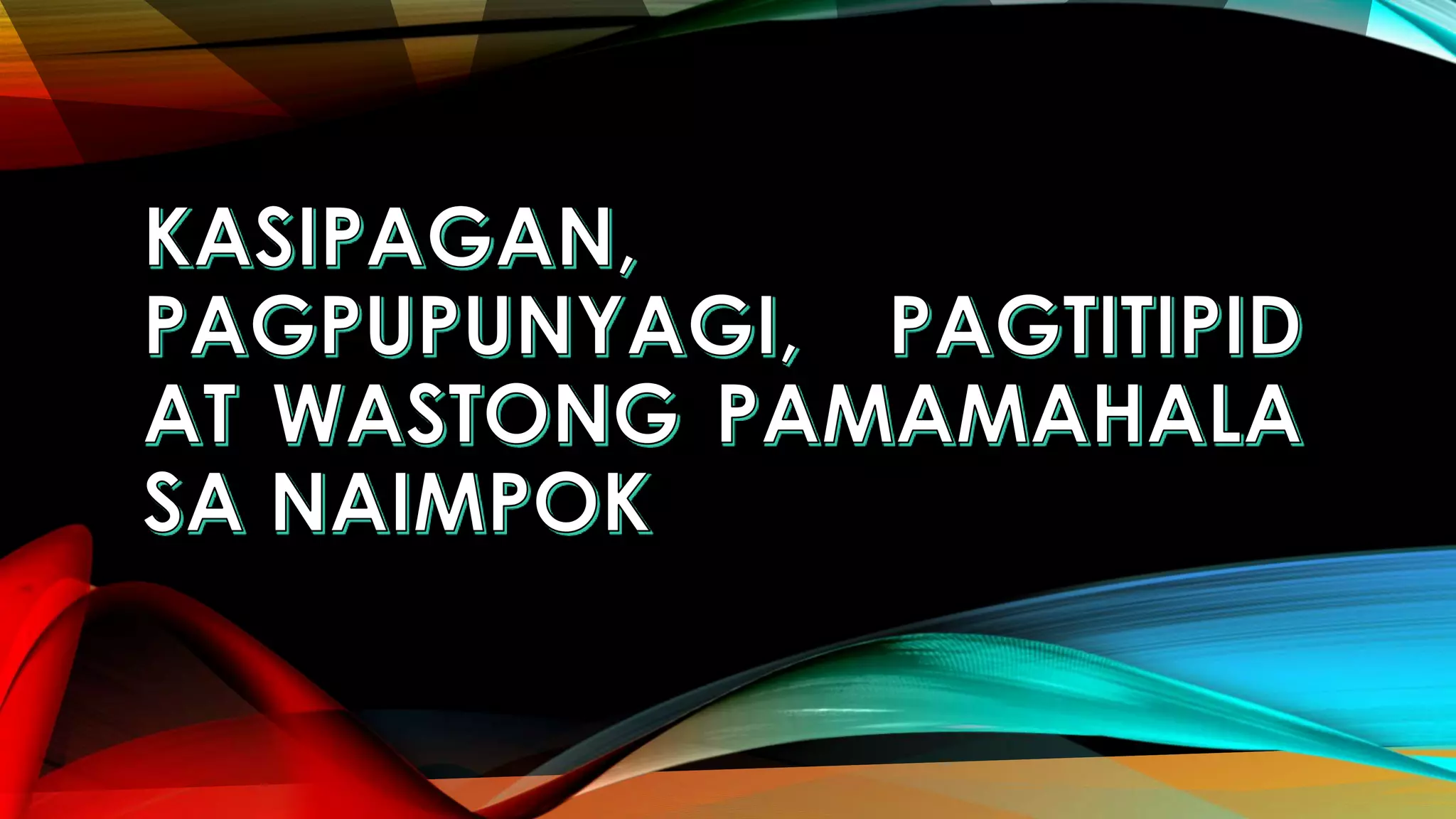 Kasipagan, pagpupunyagi,pagtitipid at wastong pamamahala sa pag iimpok ...