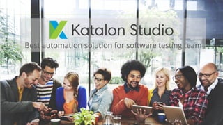 Katalon Studio - Best automation solution for software testing team | PDF