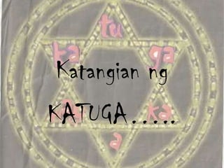 Katangian Ng KATUGA | PPTX