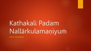 Kathakali Padam Nallārkulamaṇiyuṁ (with meaning).pptx