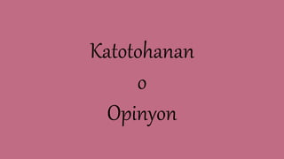 Katotohanan-o-opinyon.pptx