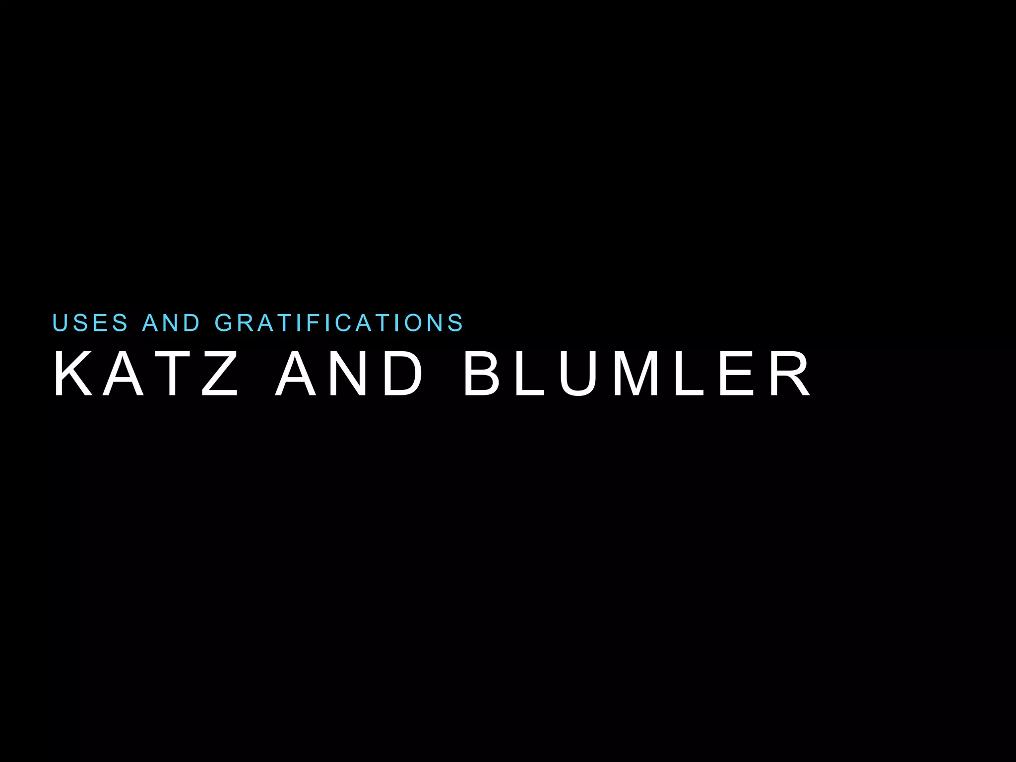 Katz and Blumler - Uses and Gratifacations | PPTX