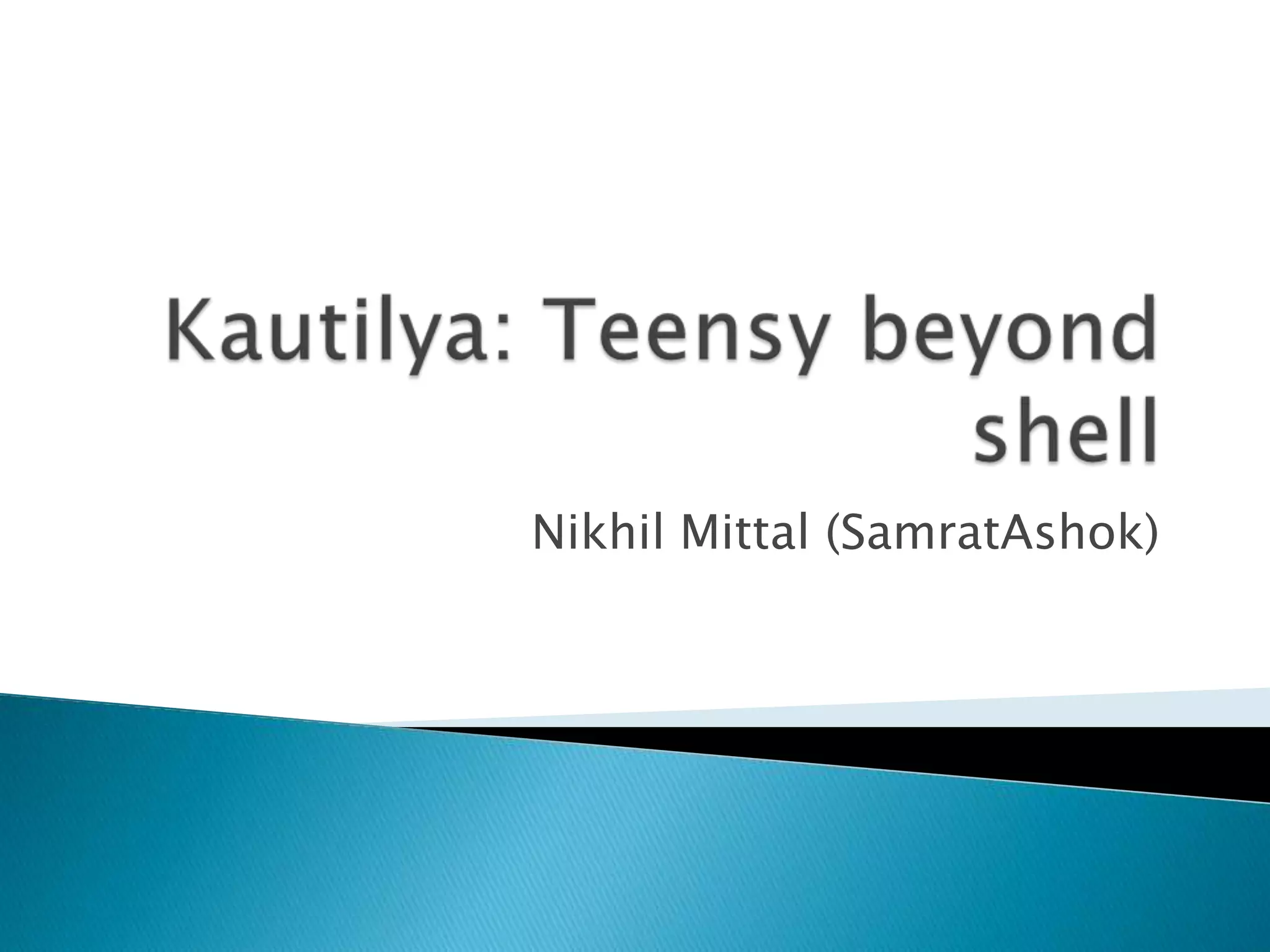 Kautilya: Teensy beyond shell | PPT