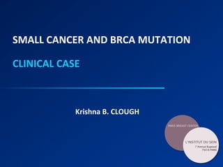 Krishna B Clough : clinical case : SMALL CANCER AND BRCA MUTATION | PDF