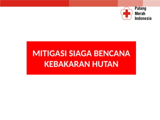 MITIGASI SIAGA BENCANAA Kebakaran Hutan. | PPTX