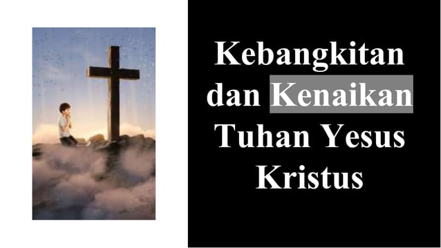 KEBANGKITAN, TEMPAT PENANTIAN, DAN KENAIKAN YESUS KRISTUS.pptx