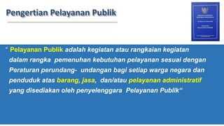 KEBIJAKAN PENINGKATAN KUALITAS PELAYANAN PUBLIK.pptx