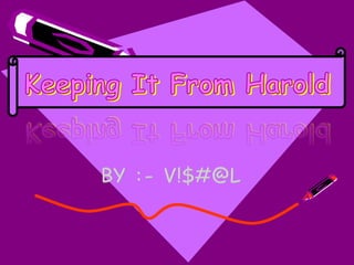 Keeping it from harold. | PPTX