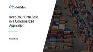 Keep Your Data Safe in a Containerized Application | PPT