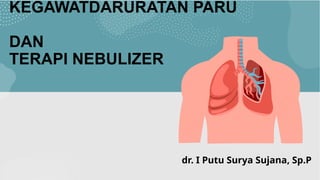 KEGAWATDARURATAN PARU DAN NEBULIZER dr Surya Sujana, Sp.P.pptx