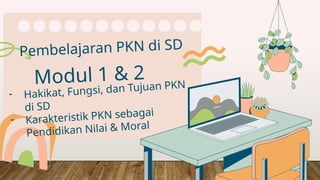 Kel. 1 modul 1 & 2 Pembelajaran PKN di SD.pptx