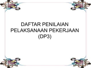 KEL 4 Daftar Penilaian Pelaksanaan Pekerjaan (DP3).pptx