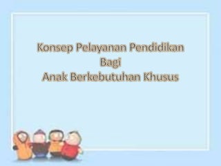 Konsep Pelayanan Pendidikan Bagi Anak Berkebutuhan Khusus | PPTX
