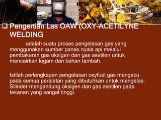 KEL 6_OXY-ACETILYNE WELDING (OAW) & FUNGSI KELENGKAPANNYA.pptx