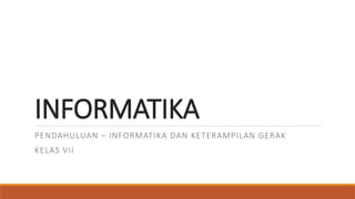 Kelas VII - Bab 0 - Informatika dan Keterampilan Gerak.pptx