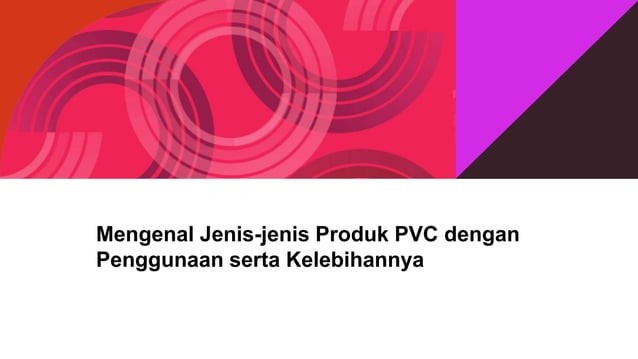 Mengenal Jenis-jenis Produk PVC dengan Penggunaan serta Kelebihannya | PPTX