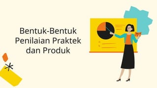 KELOMPOK 11-PPA 2-BENTUK PENILAIAN PRAKTEK DAN PRODUK.pptx