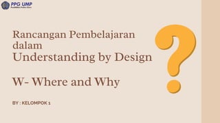 Kelompok 1 Rancangan Pembelajaran dalam Understanding by Design WHERE ...