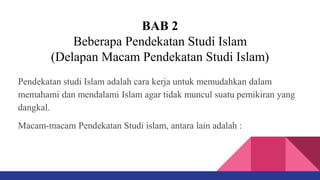 Kelompok 2 Bab 2 _Beberapa Pendekatan Studi Islam._ (1).pptx