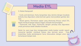 Media to teach eyl taching english for childrenKelompok 2_Media Teach EYL.basingpptx | PPTX