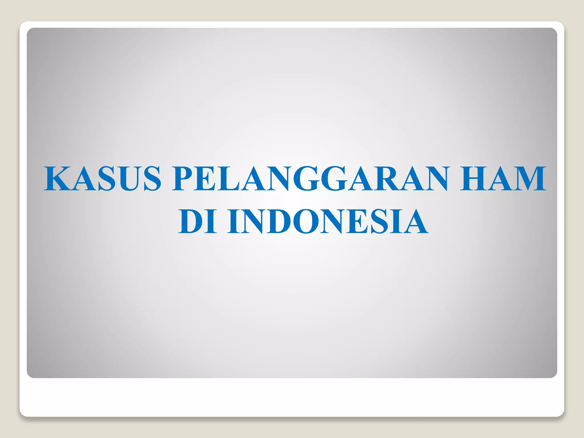 Kelompok 2 ppt kasus pelanggaran ham di indonesia | PPTX