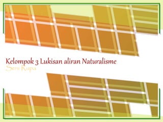 Kelompok 3 lukisan aliran naturalisme | PPTX