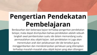 Macam-Macam Pendekatan Pembelajaran dan Penerapannya (1).pptx