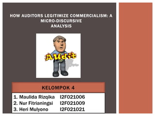 kelompok 4_How Auditors Legitimize Commercialism A Micro-Discursive.pptx
