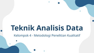 Kelompok 4 Teknik Analisis Data Kualitatif.pptx